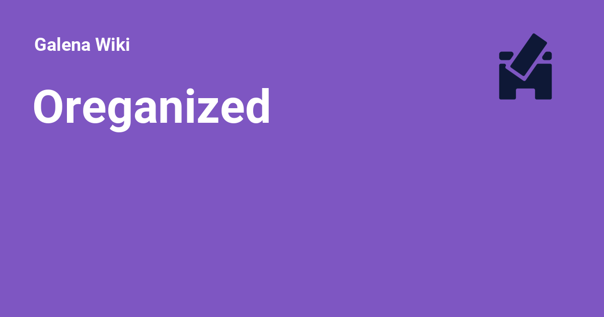 Oreganized - Galena Wiki